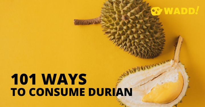 Wadd - 101 Ways To Eat Durian Other Than Fresh